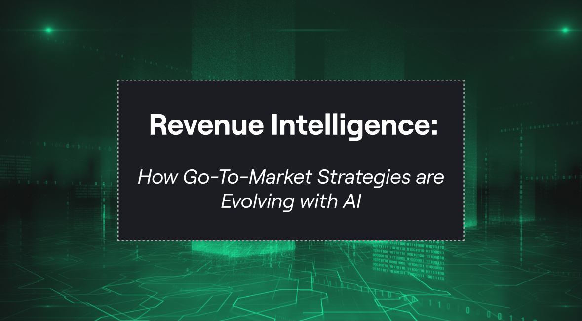 Revenue Intelligence: How Go-To-Market Strategies are Evolving with AI