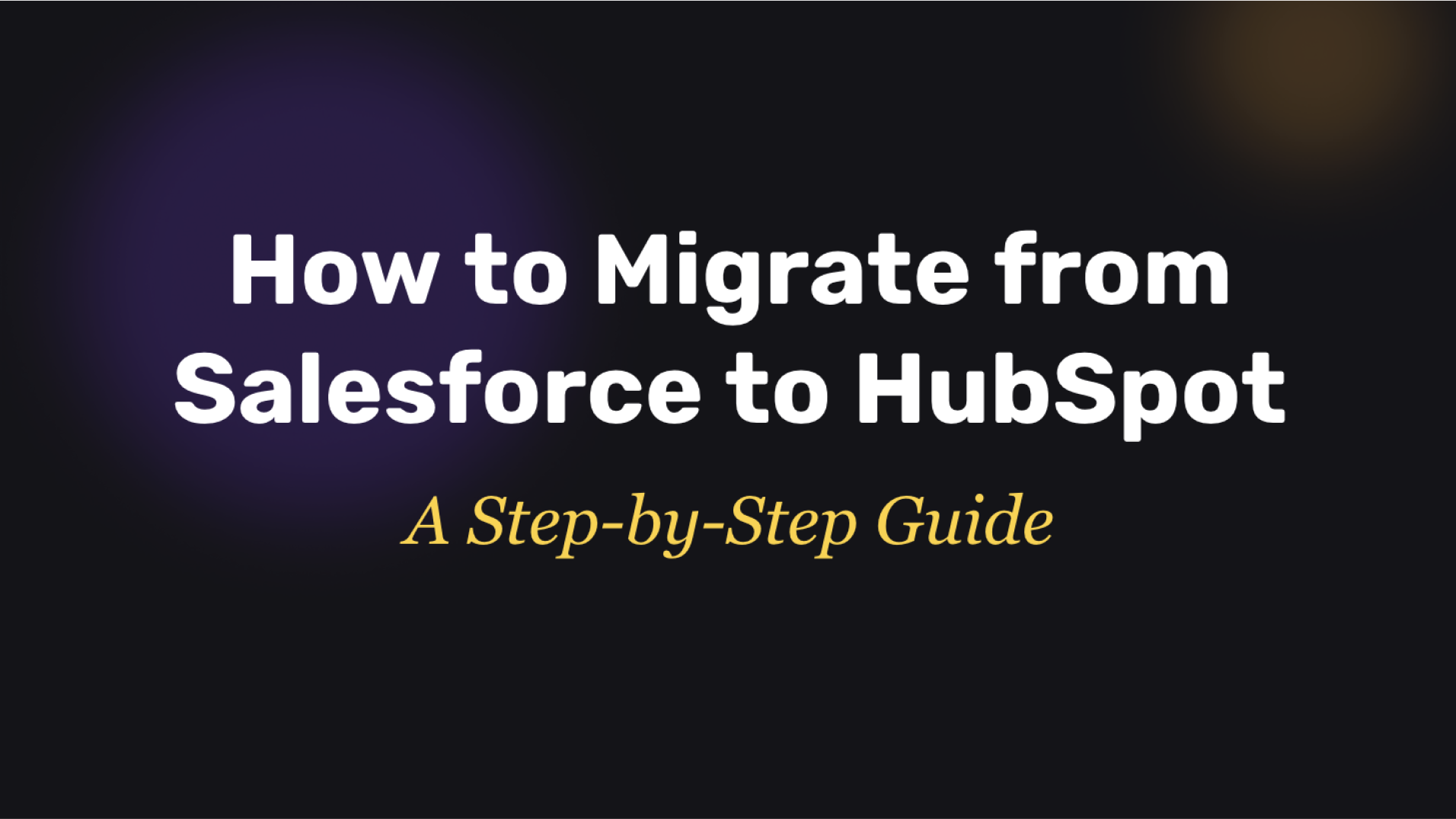 How to Migrate from Salesforce to HubSpot: A Step by Step Guide